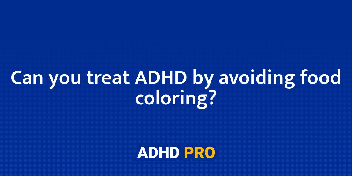 Can You Treat ADHD By Avoiding Food Coloring can-you-treat-adhd-by-avoiding-food-coloring
